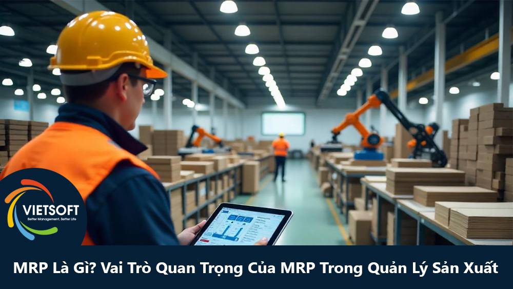 MRP Là Gì? Vai Trò Quan Trọng Của MRP Trong Quản Lý Sản Xuất